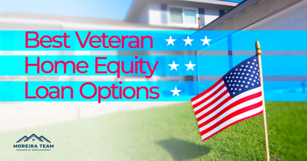 Best Home Equity Loan Options for Veterans | Moreira Team Mortgage