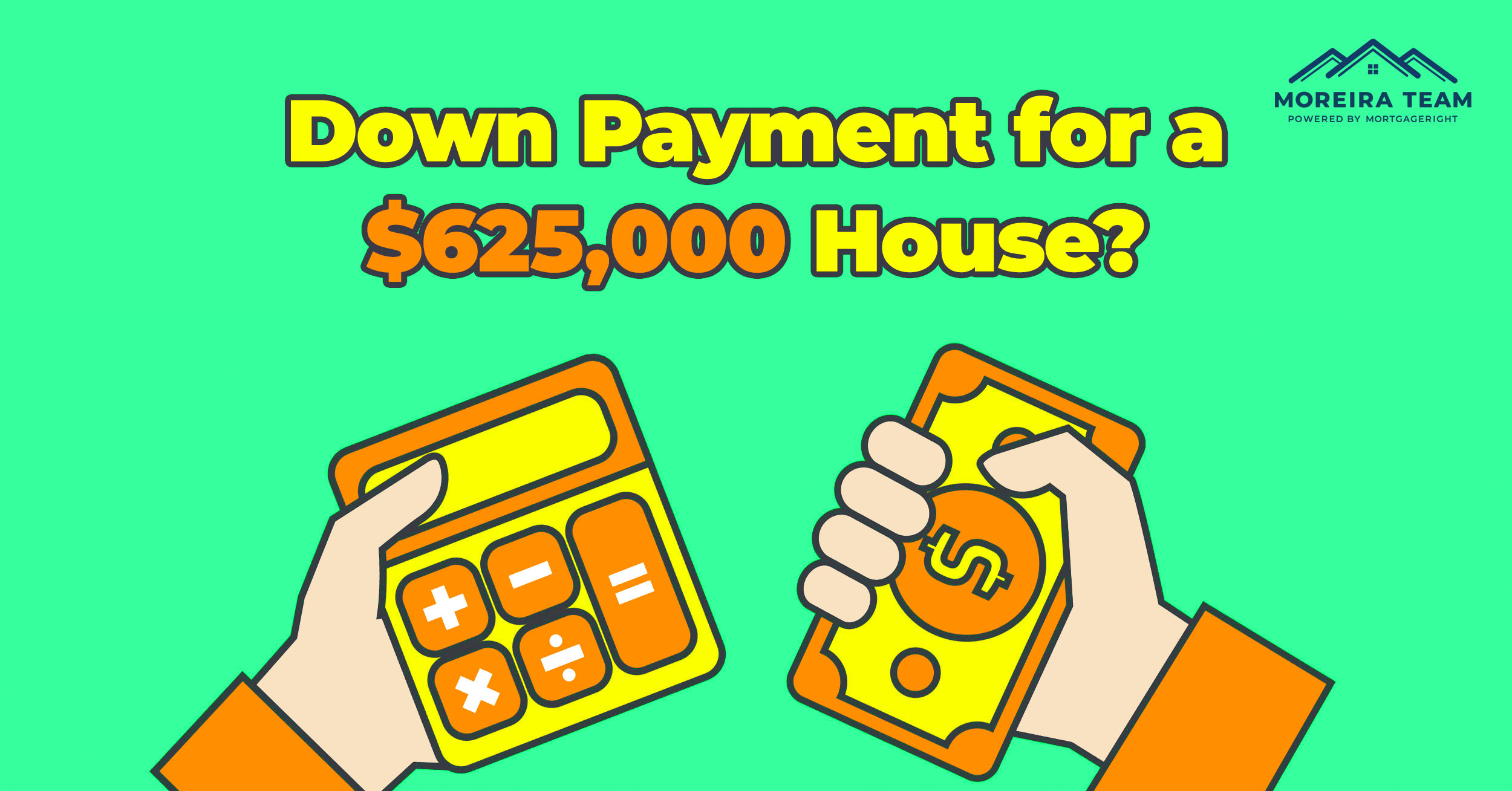 How Much Is A Down Payment For A 625 000 Home Moreira Team Mortgage