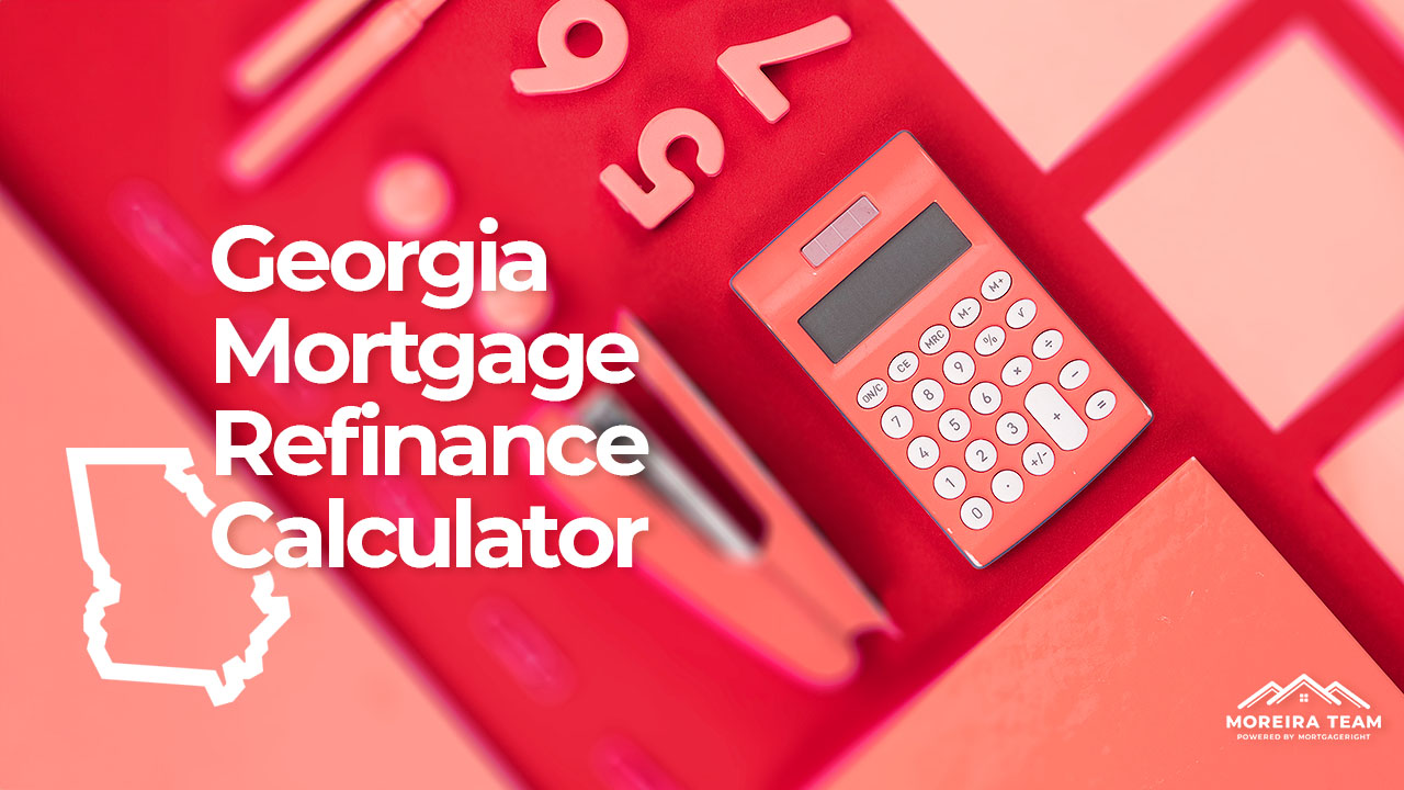 Georgia Mortgage Refinance Calculator | Moreira Team Mortgage