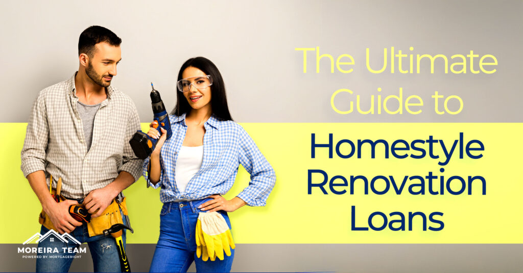 Complete Homestyle Renovation Loan Guide | Moreira Team Mortgage