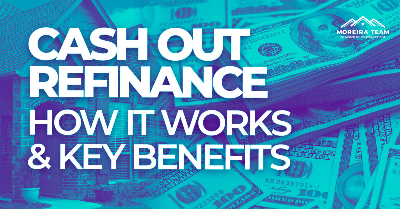 FNMA Cash Out Refinance: Requirements and Benefits | Moreira Team Mortgage