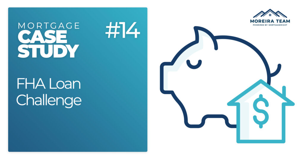Case Study #14 - FHA Loan Challenge | Moreira Team Mortgage
