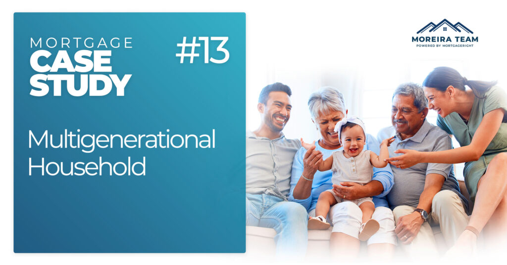 Case Study #13 - Multigenerational Household | Moreira Team Mortgage