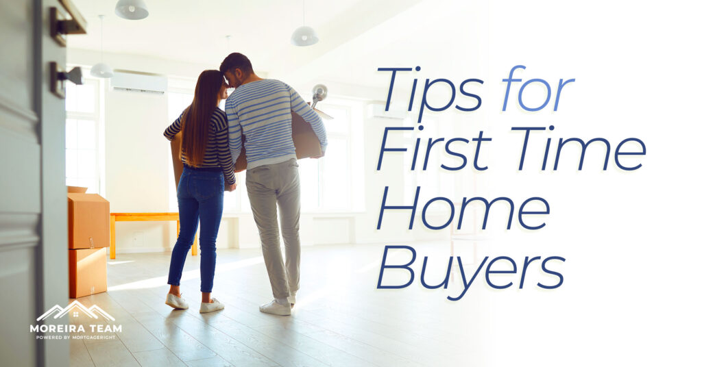 Top Tips for First Time Home Buyers | Moreira Team Mortgage