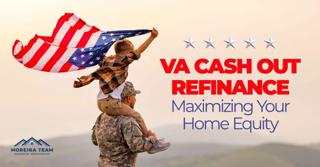 VA Cash Out Refinance: Maximizing Your Home Equity | Moreira Team Mortgage
